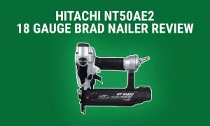 Hitachi NT50AE2 Review - 18 Gauge Brad Nailer - ToolsGearLab